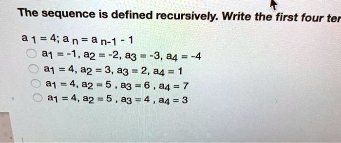 SOLVED: The sequence is defined recursively: Write the first four ter ...