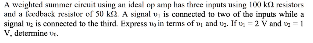 SOLVED: A weighted summer circuit using an ideal op amp has three inputs using 100 kÎ© resistors ...