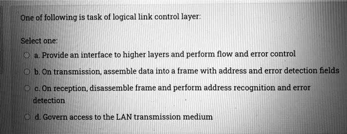 SOLVED: One of the following is a task of the logical link control layer: a. Provide an ...