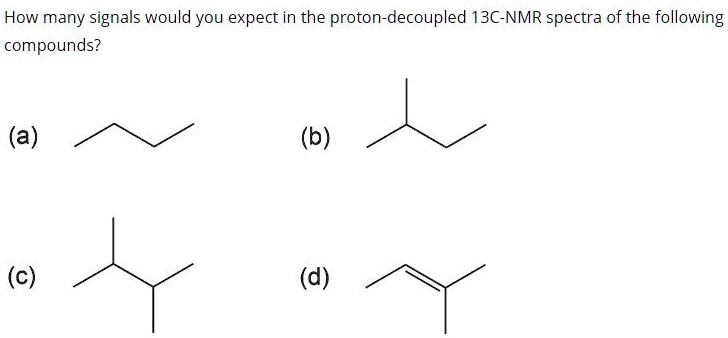 SOLVED: How many signals would you expect in the proton-decoupled 13C-NMR spectra of the ...