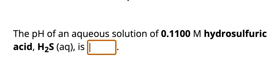 SOLVED: The pH of an aqueous solution of o.11oo M hydrosulfuric acid ...