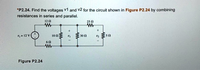 *P2.24. Find the voltages v1 and v2 for the circuit shown in Figure P2.24 by combining ...