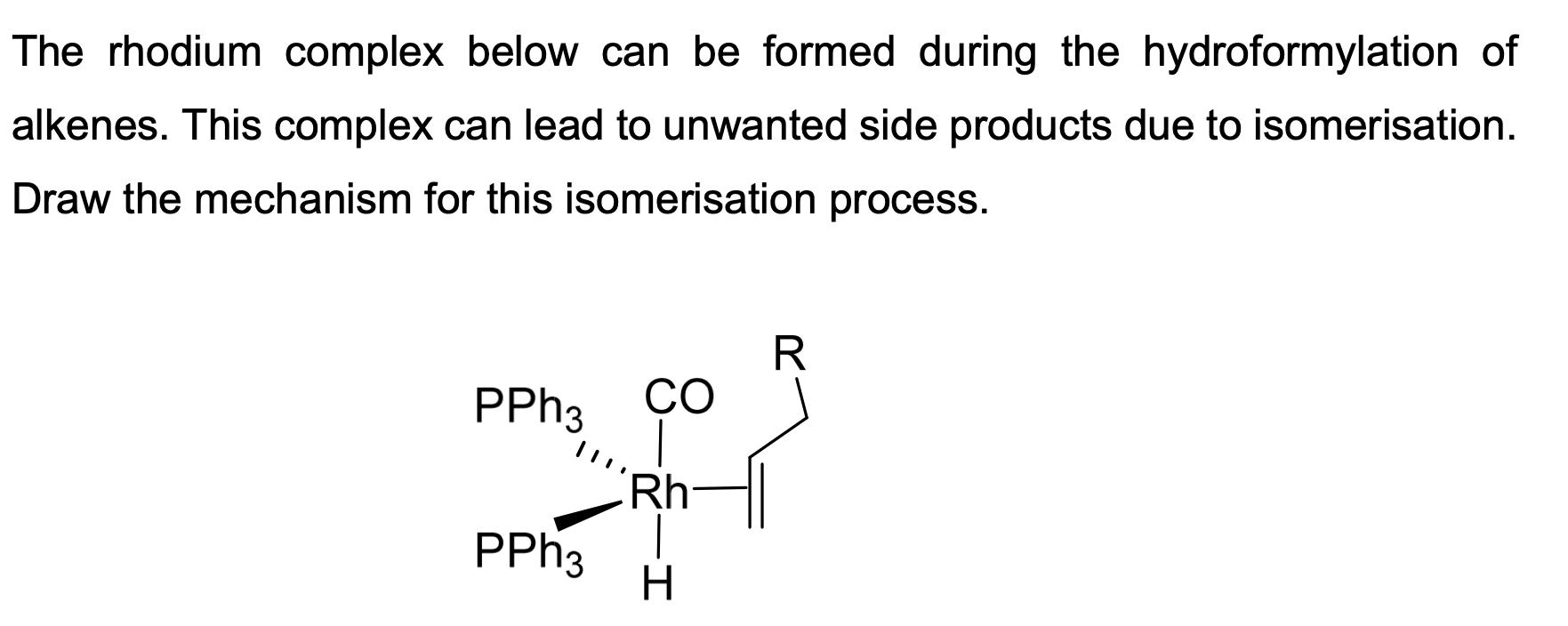 The rhodium complex below can be formed during the hydroformylation of ...