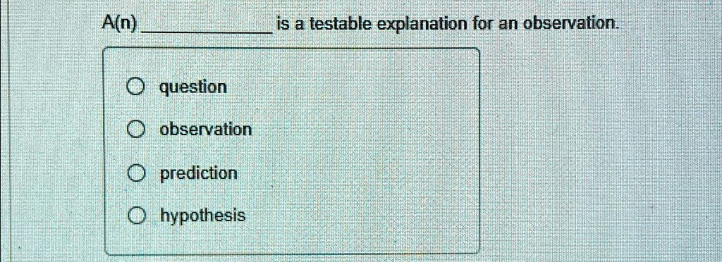 A(n) is a testable explanation for an observation. question observation ...