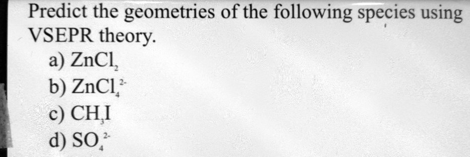 Predict the geometries of the following species using VSEPR theory. a ...