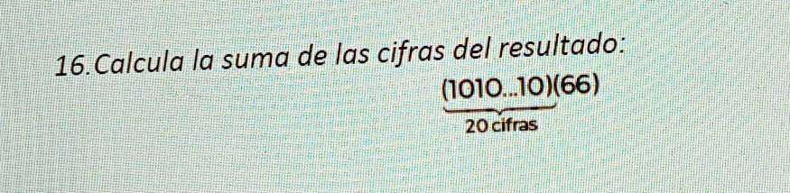 SOLVED: ayuden es para hoy es razonamiento matematico 16 Calcula la suma de las cifras del ...