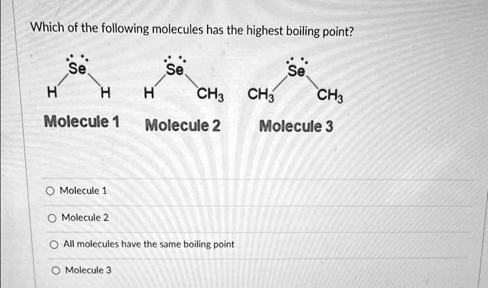 SOLVED: 26. Which of the following molecules has the highest boiling ... SOLVED: 26. Which of the following molecules has the highest boiling ...