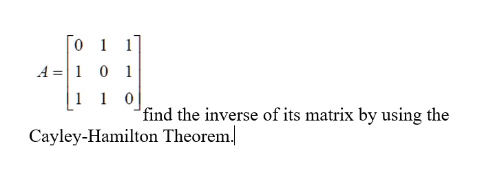 SOLVED: find the inverse of its matrix by using the Cayley-Hamilton Theorem