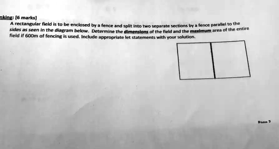 SOLVED: Planning: [6 marks] A rectangular field is to be enclosed by a fence and split into two ...