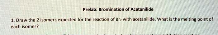 Prelab: Bromination of Acetanilide 1. Draw the 2 isomers expected for ...