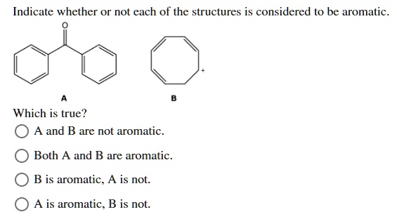 indicate whether or not each of the structures is considered to be aromatic which is true 0 a ...