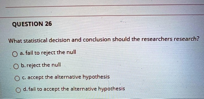 SOLVED: What statistical decision and conclusion should the researchers ...