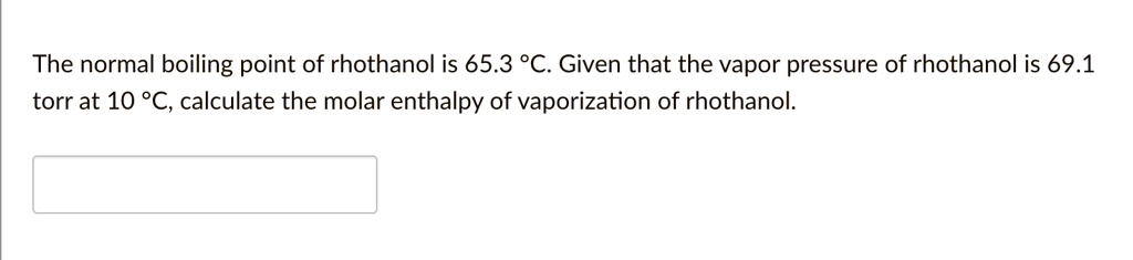 The normal boiling point of rhothanol is 65.3 °C. Given that the vapor ...