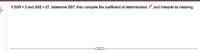 SOLVED: If SSR = 3 and SSE = 27, determine SST. Then compute the coefficient of determination, r ...