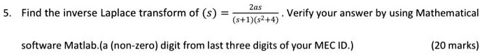 SOLVED: a = 1 Find the inverse Laplace transform of F(s) = (8+1)/(s^2+4) Verify your answer by ...