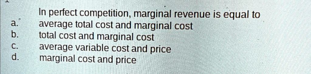 a. In perfect competition, marginal revenue is equal to average total ...