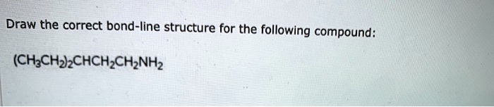 SOLVED: Draw the correct bond-line structure for the following compound: (CH3CH2CHCH2CH2NH2)