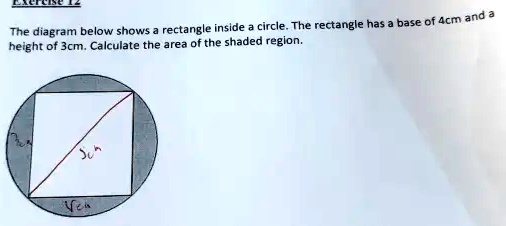The diagram below shows a rectangle inside a circle. The rectangle has a base of 4cm and a ...