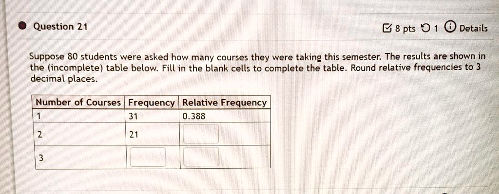 SOLVED: Question 21 G 8 pts 0 1 Details Suppose 80 students were asked ...