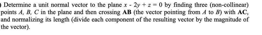 Determine a unit normal vector to the plane x - 2y + z = 0 by finding ...
