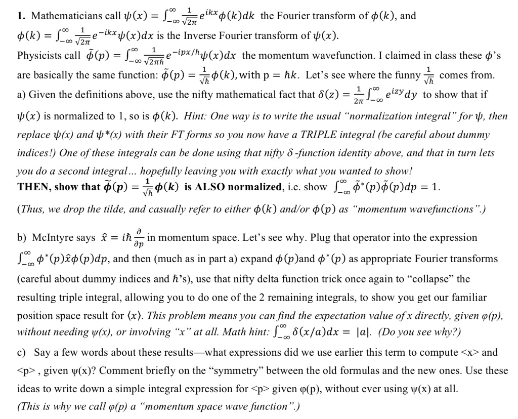 VIDEO solution: 1eikx(k)dk the Fourier transform of (k), and e-ipx/h(x)dx the momentum ...