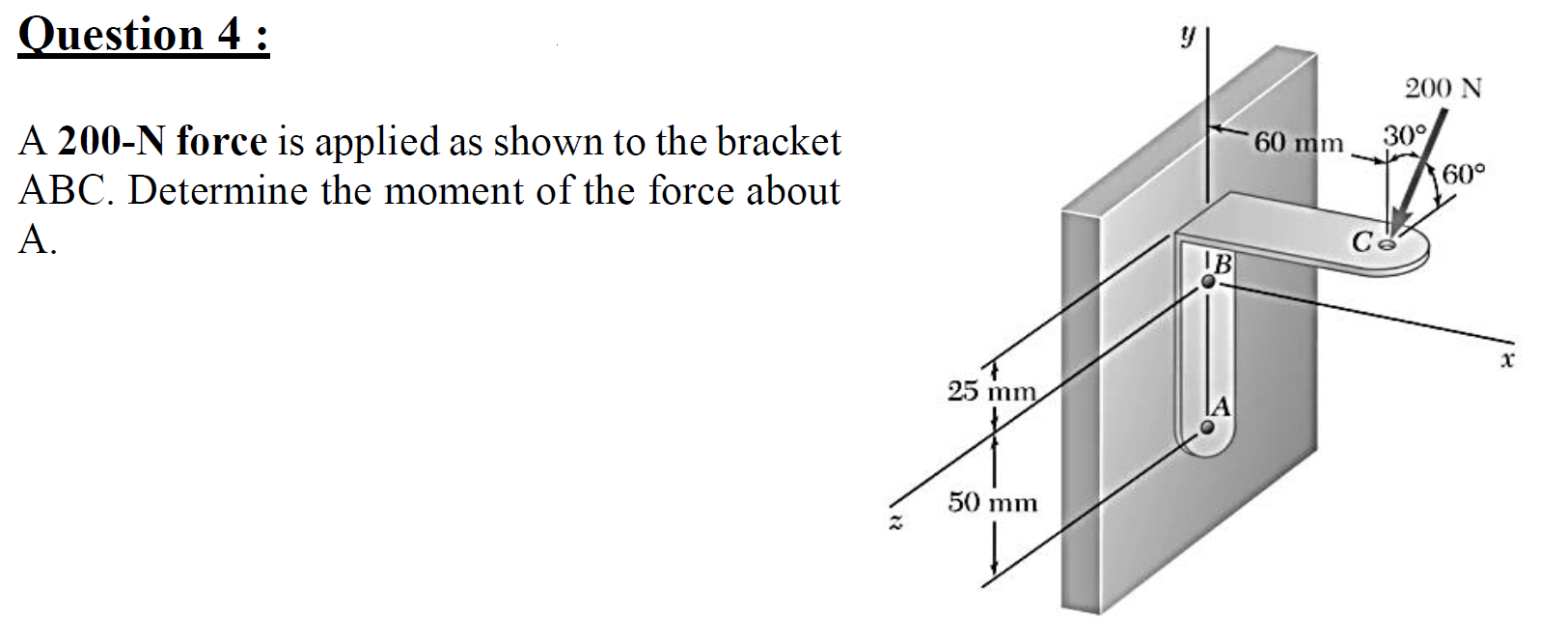 SOLVED: Question 4: A 200-N force is applied as shown to the bracket A ...