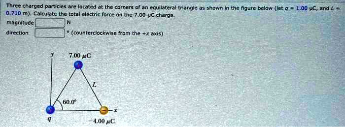 SOLVED: Three charged particles are located at the corners of an equilateral triangle as shown ...