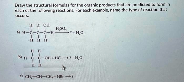 SOLVED: Draw the structural formulas for the organic products that are predicted to form in each ...