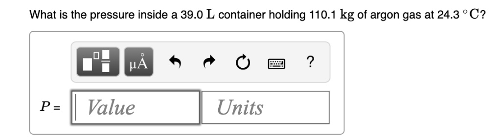 SOLVED: What is the pressure inside a 39.0 L container holding 110. kg of argon gas at 24.3 C ...