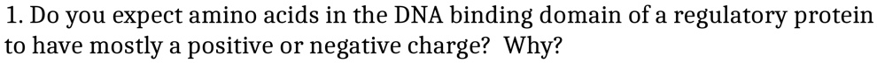 SOLVED:1. Do you expect amino acids in the DNA binding domain ofa ...
