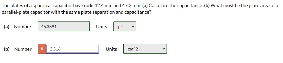 SOLVED: The plates of a spherical capacitor have radii 42.4 mm and 47.2 ...