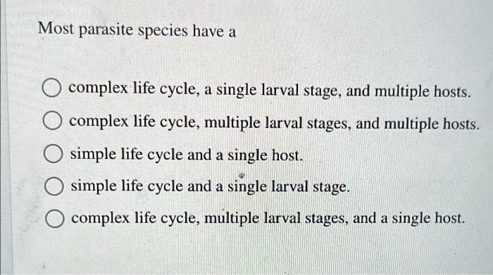 SOLVED: Most parasite species have a complex life cycle, a single ...