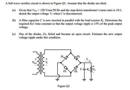 A full-wave rectifier circuit is shown in Figure Q1. Assume that the ...