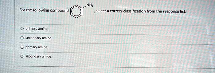 SOLVED: Text: NH2 select the correct classification from the response list. For the following ...