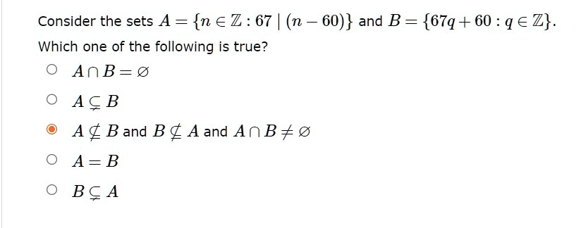Texts: Consider the sets A = n ∈ Z: 67n - 60 and B = 67q + 60: q ∈ Z ...