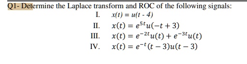 [GET ANSWER] Q1- Determine the Laplace transform and ROC of the following signals: I. x(t) = u(t ...