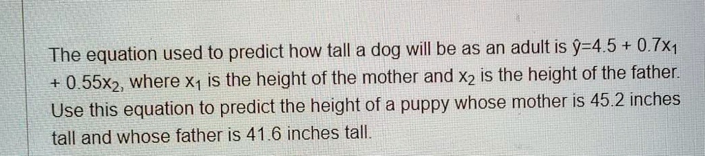 SOLVED: The equation used to predict how tall a dog will be as an adult ...