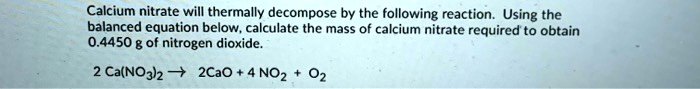 calcium nitrate will thermally decompose by the following reaction ...
