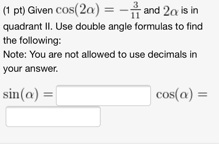 SOLVED: cos(2a) 3 (1 pt) Given 17 and 2a is in quadrant II. Use double ...