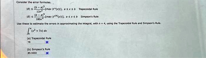 Consider the error formulas. |E| ≤((b-a)^3)/(12n^2) [max |f”(x)|], a ≤ x ≤ b Trapezoidal Rule |E ...