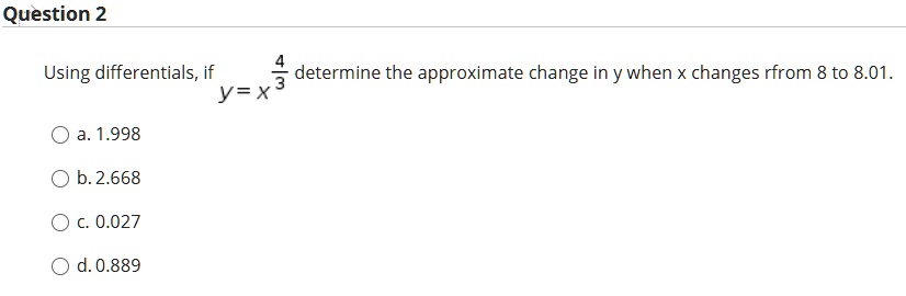 Using differentials, determine the approximate change in y when X changes from 8 to 8.01. y=X a ...