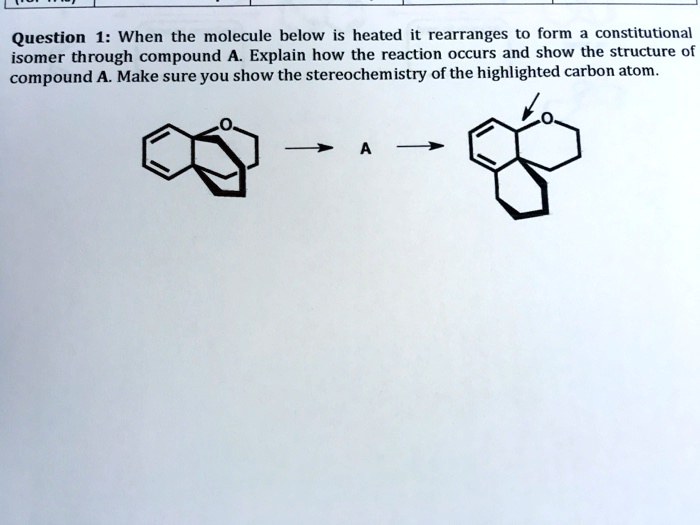Question 1: When the molecule below is heated it rearranges to form a ...