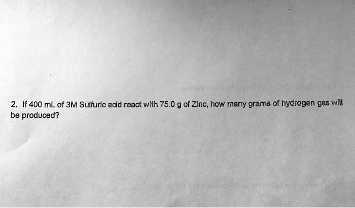 [GET ANSWER] 2. If 400 mL of 3M Sulfuric acid react with 75.0 g of Zinc ...