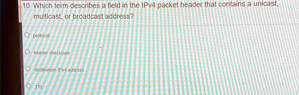 VIDEO solution: 10. Which term describes a field in the IPv4 packet ...