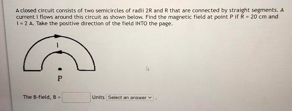 A closed circuit consists of two semicircles of radii 2R and R that are connected by straight ...