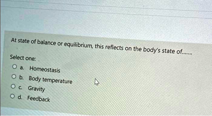 SOLVED: At a state of balance or equilibrium, this reflects on the body ...