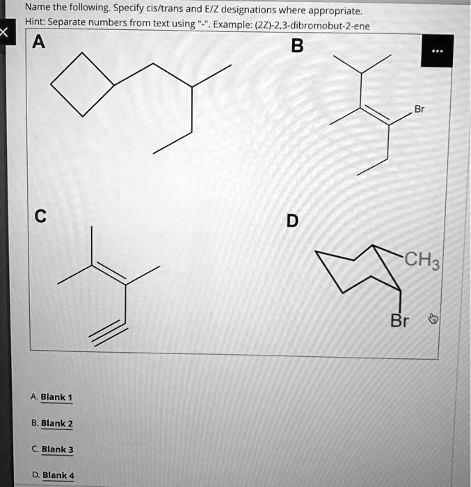 Name the following. Specify cis/trans and E/Z designations where ...