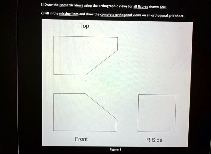 1] Draw the isometric views using the orthographic views for all ...