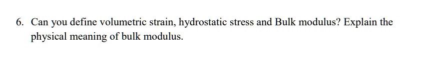 SOLVED: Can you define volumetric strain, hydrostatic stress and Bulk modulus? Explain the ...