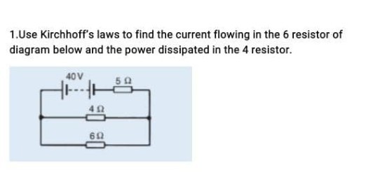 1.Use Kirchhoff's laws to find the current flowing in the 6 resistor of diagram below and the ...